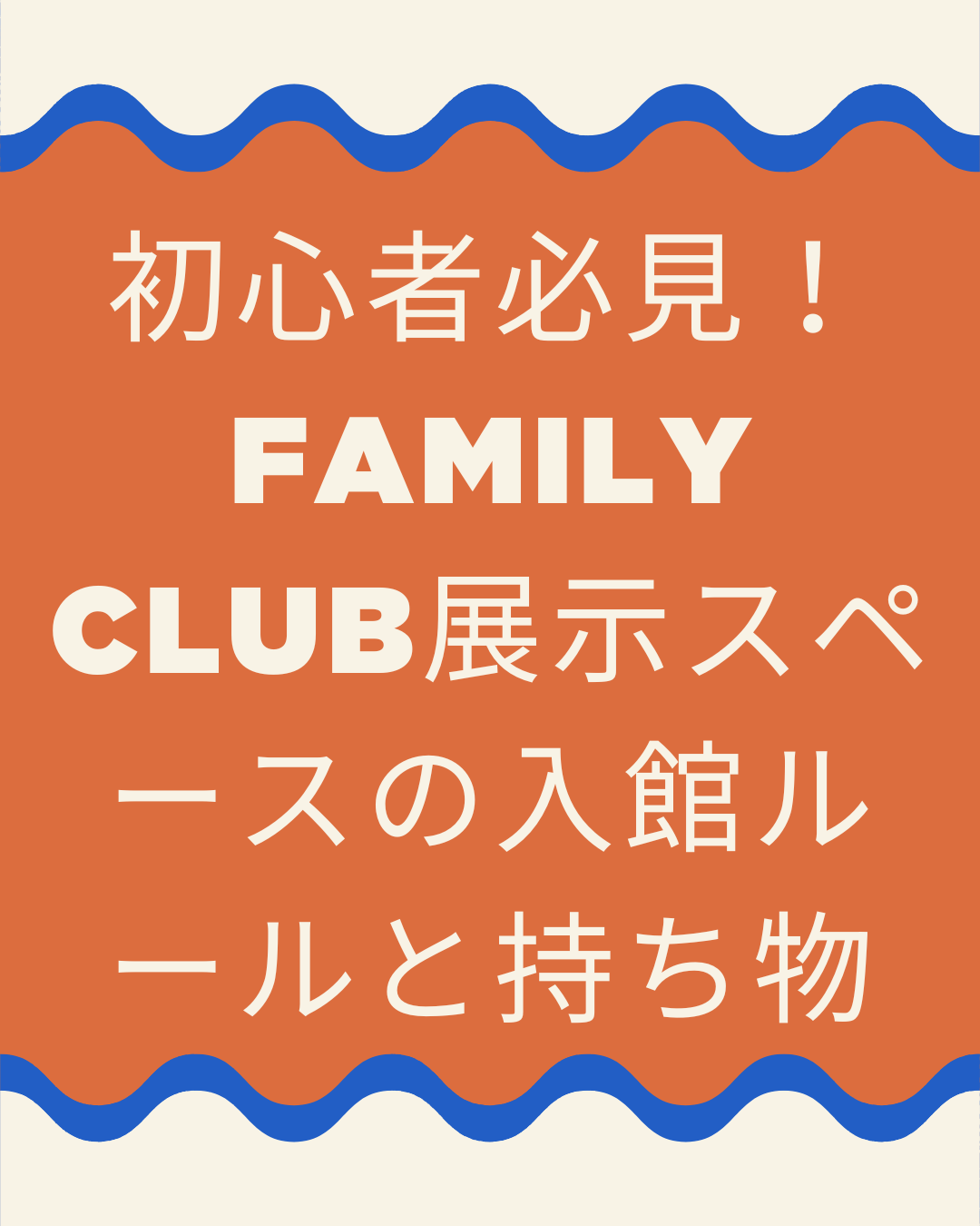 初心者必見！FAMILY CLUB展示スペースの入館ルールと持ち物 | ハッピーチャンネル